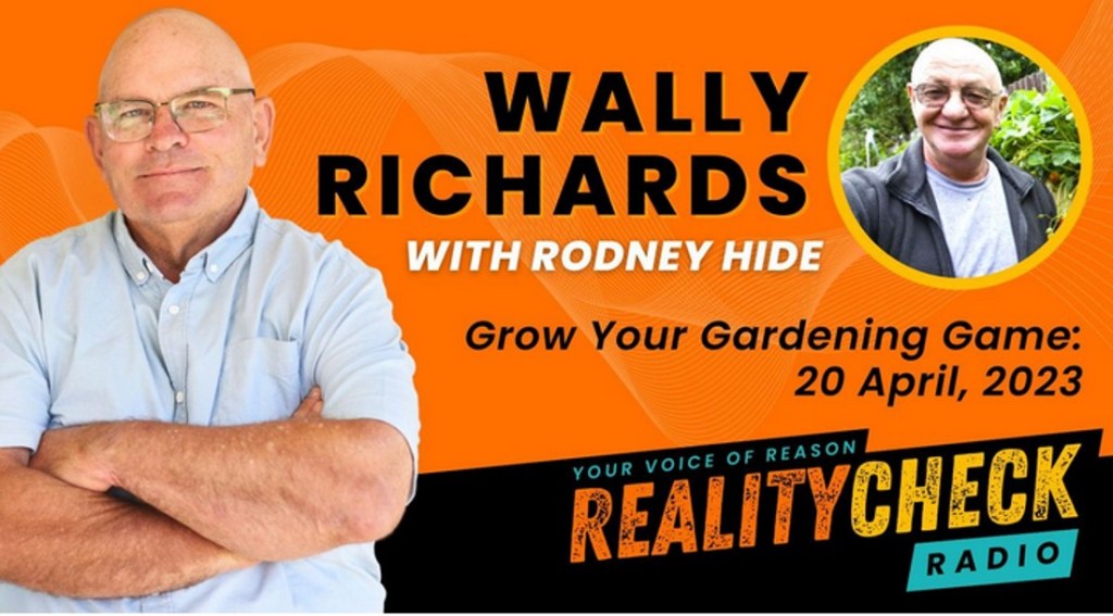 Wally Richards & Rodney Hide on Reality Check Radio with Gardening ...